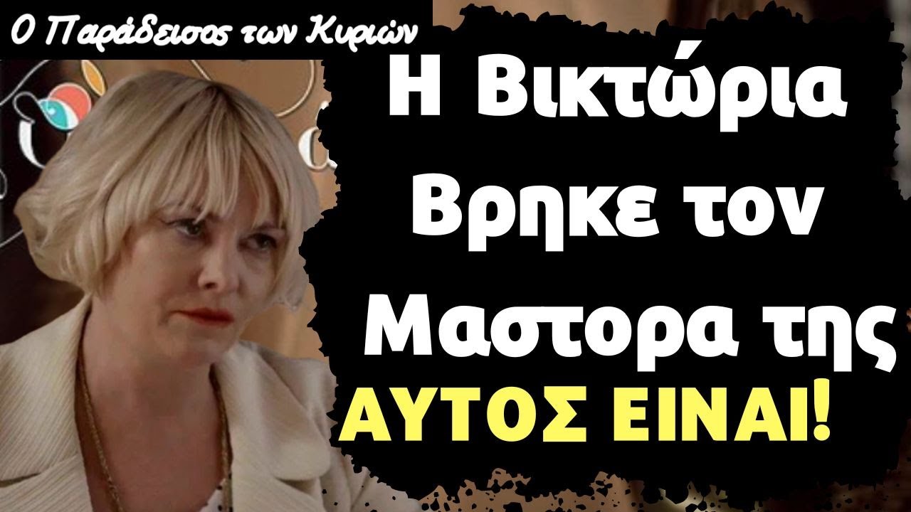 Ο Παράδεισος Κυριών Spoiler: Η Βικτώρια Βρηκε τον Μαστορα της ΑΥΤΟΣ ...