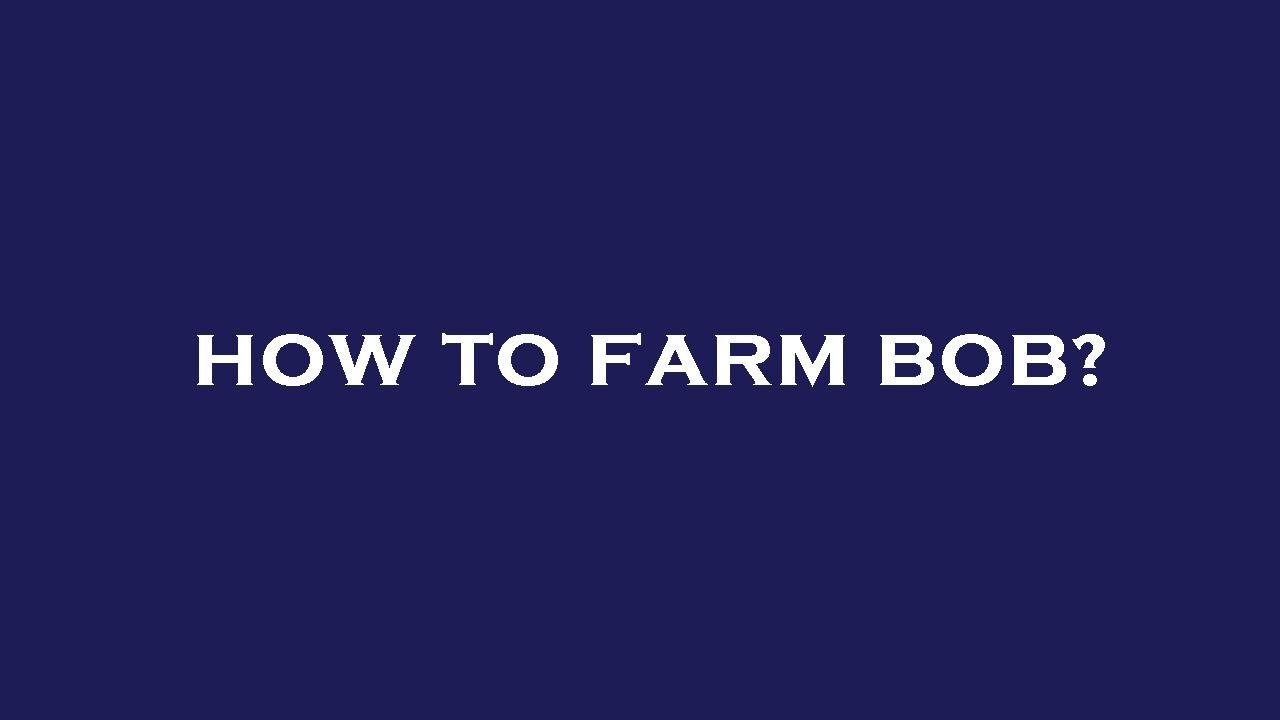 How to farm bob? - YouTube
