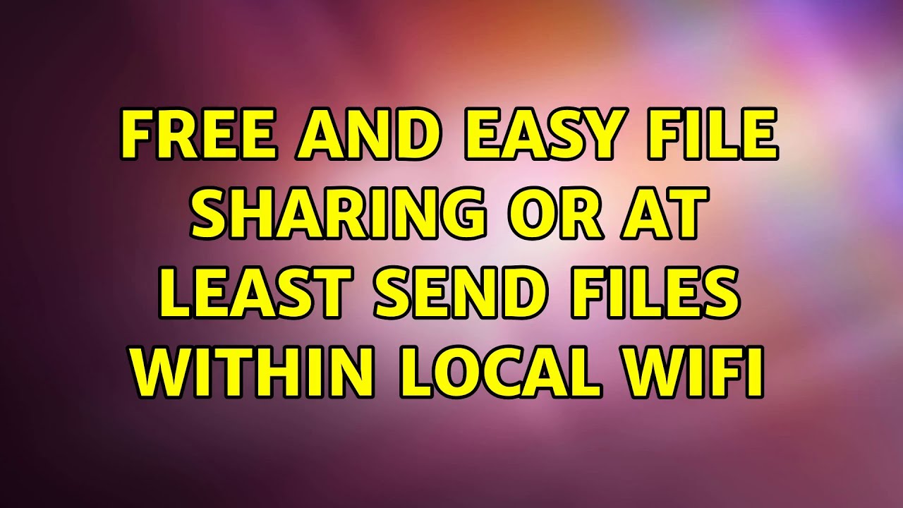 Free and easy file sharing or at least send files within local wifi ...