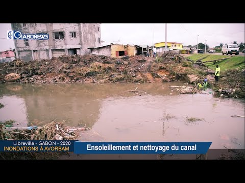 GABON / INONDATIONS À AVORBAM : Ensoleillement et nettoyage du canal ...