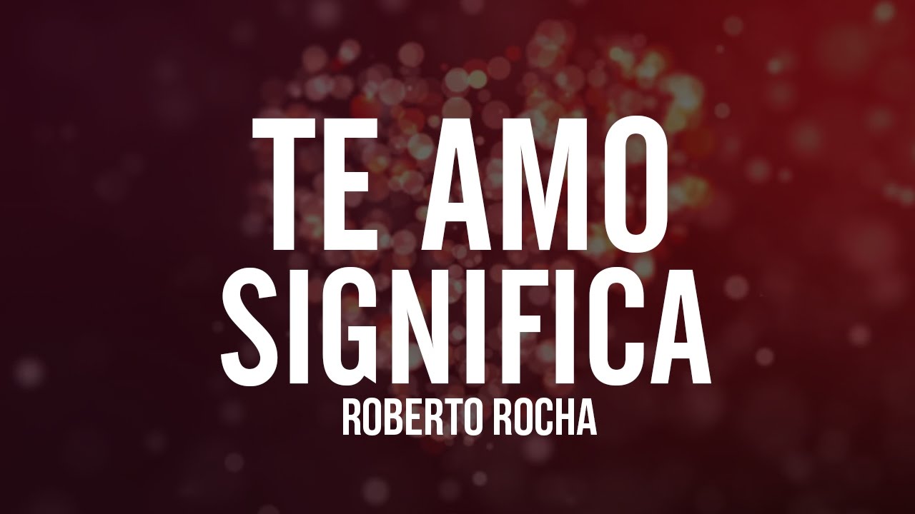 Te amo significa | Roberto Rocha - YouTube
