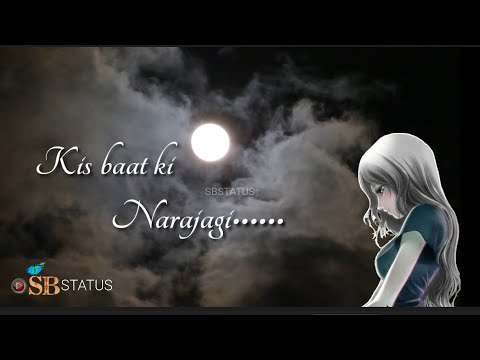 Kisa  Baat Ki naraj gi status video