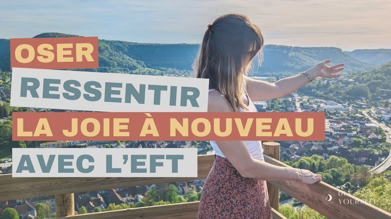 Oser Ressentir la Joie à Nouveau avec l'EFT - YouTube