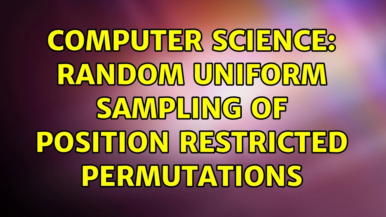 Computer Science: Random uniform sampling of position restricted ...