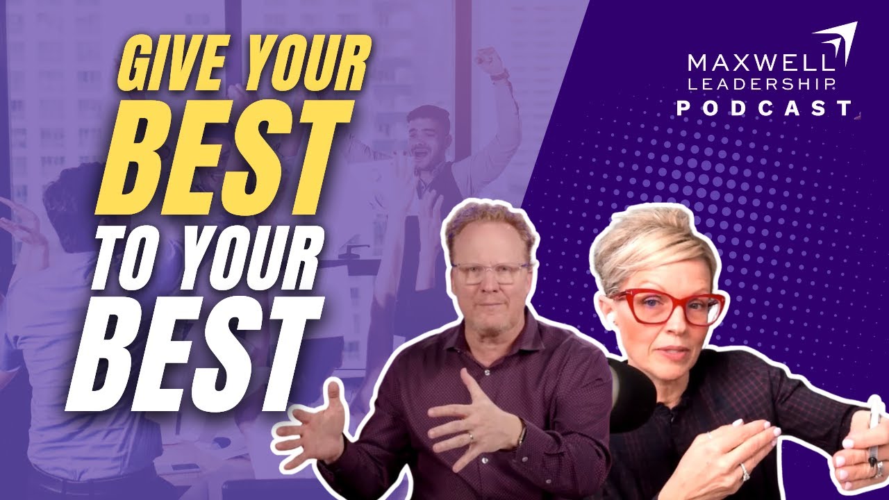 Give Your Best to Your Best (Maxwell Leadership Podcast) - YouTube