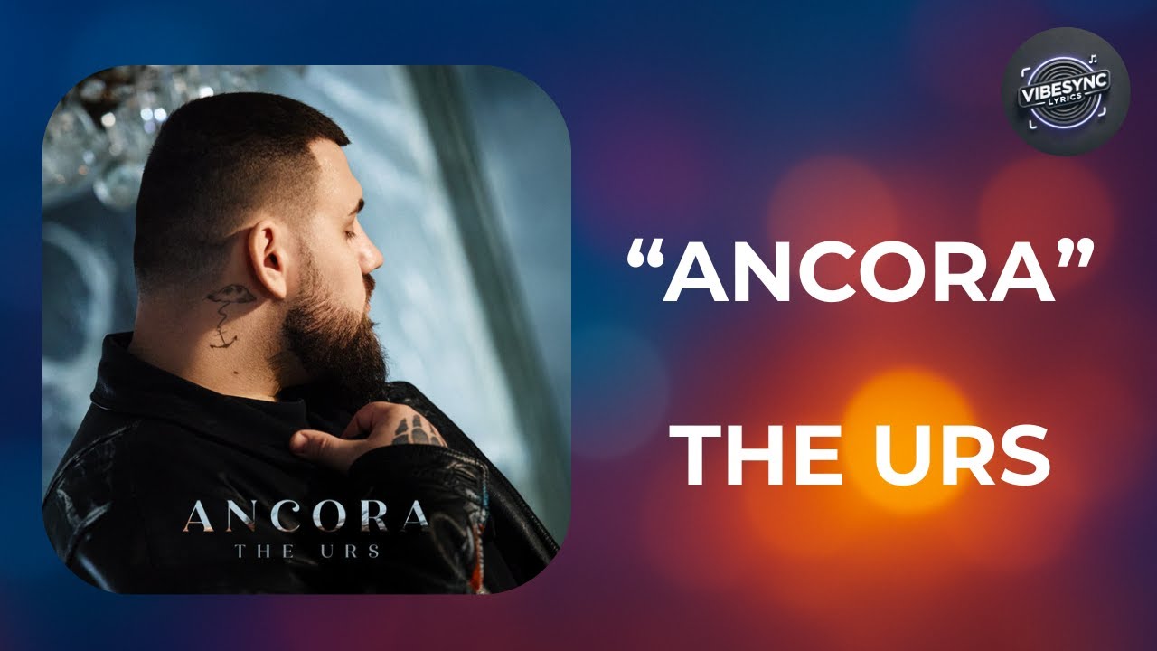 The Urs - Ancora | Muzică, Versuri, Vibe! | VibeSync Lyrics | Chords ...