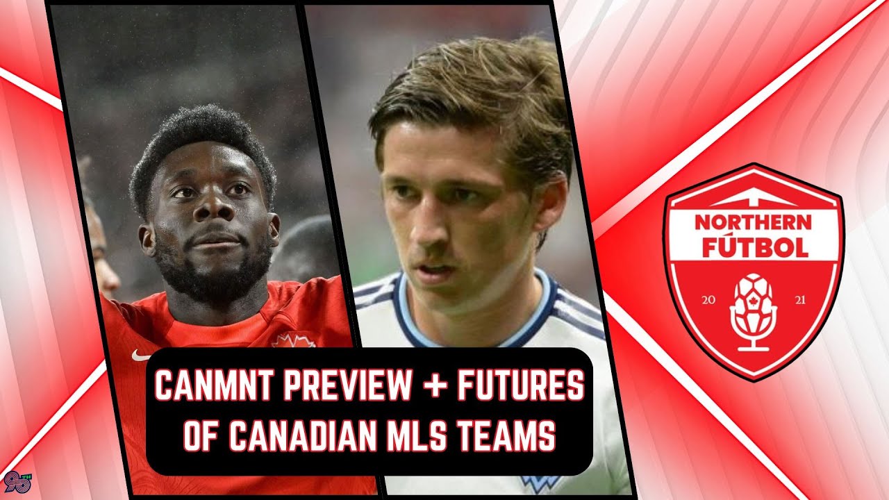 CanMNT preview + futures of Canadian MLS teams - YouTube