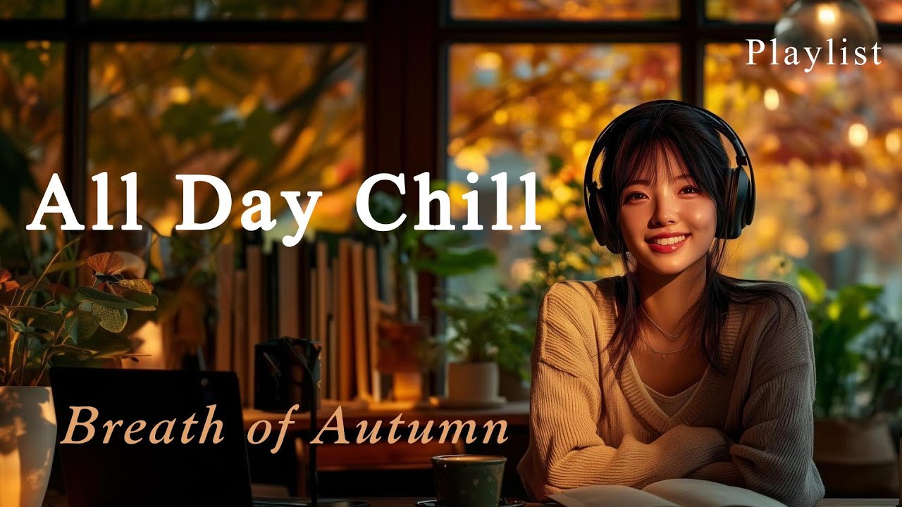 All Day Chill – Breath of Autumn, 그냥 틀어 놓으세요. 가을 감성 Lo-fi, Soft pop ...