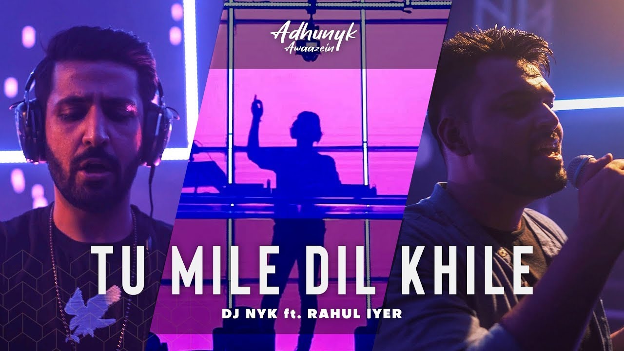 DJ NYK - Tu Mile Dil Khile ft. Rahul Iyer | Adhunyk Awaazein ...
