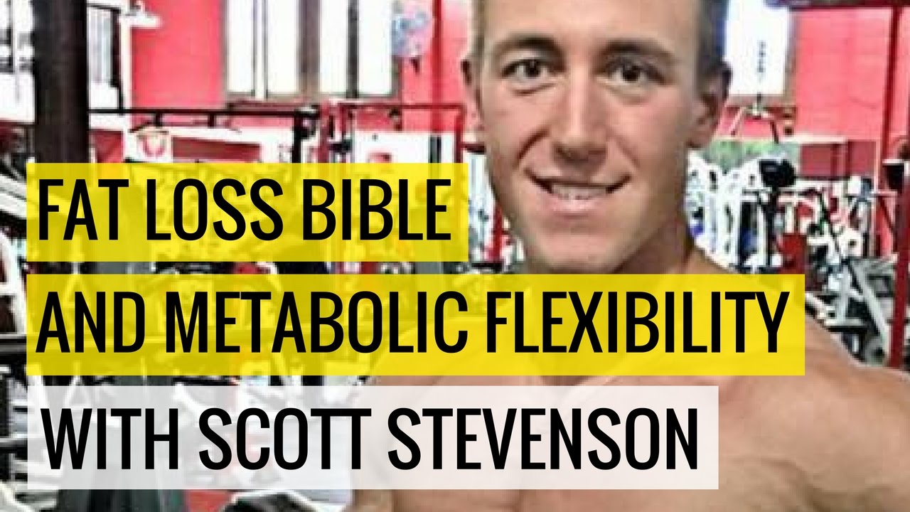 Fat Loss Bible and Metabolic Flexibility with Scott Stevenson | My Body ...