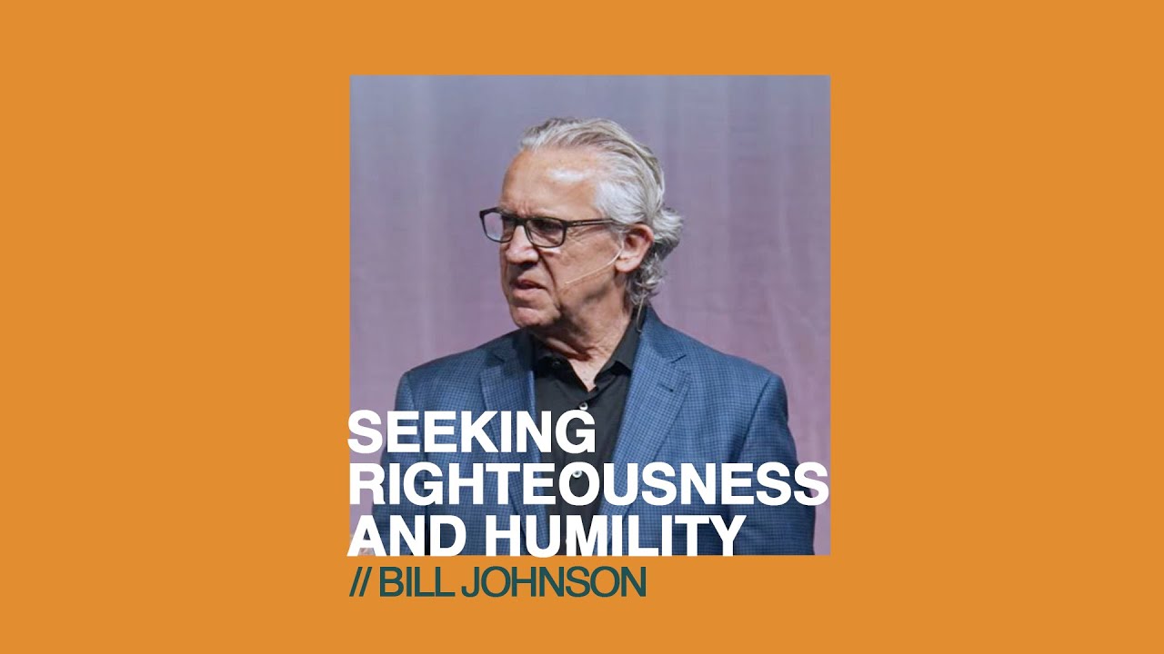 Bill Johnson - Seeking Righteousness and Humility ll Bethel Artistry ...