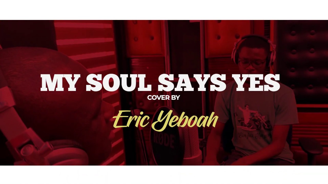 My Soul Says Yes Cover by Eric Yeboah - YouTube