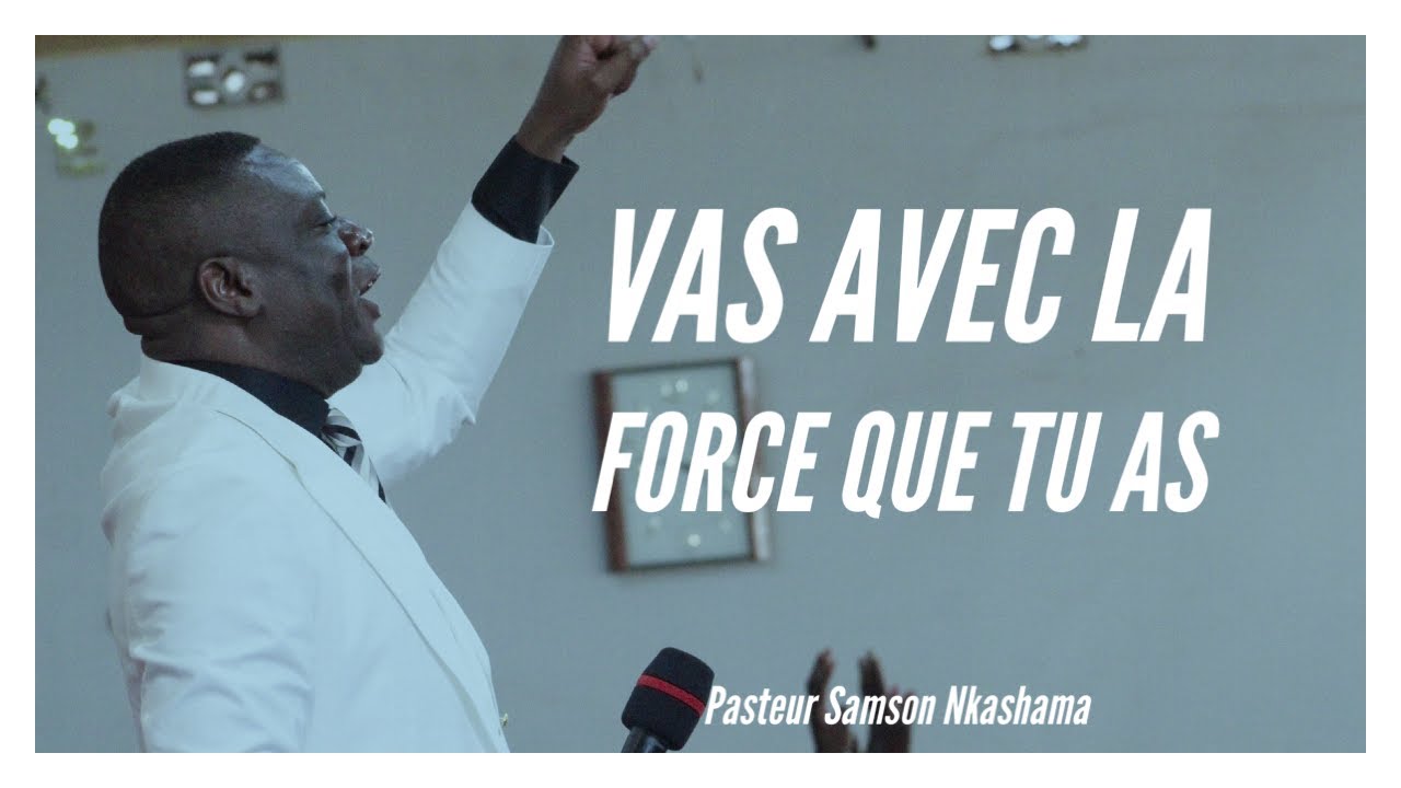 VAS AVEC LA FORCE QUE TU AS - Pasteur Samson Nkashama - YouTube