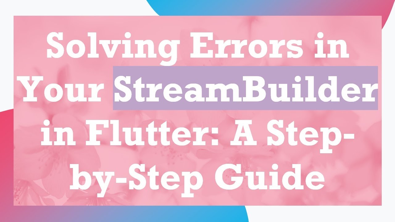 Solving Errors In Your Streambuilder In Flutter A Step By Step Guide Youtube