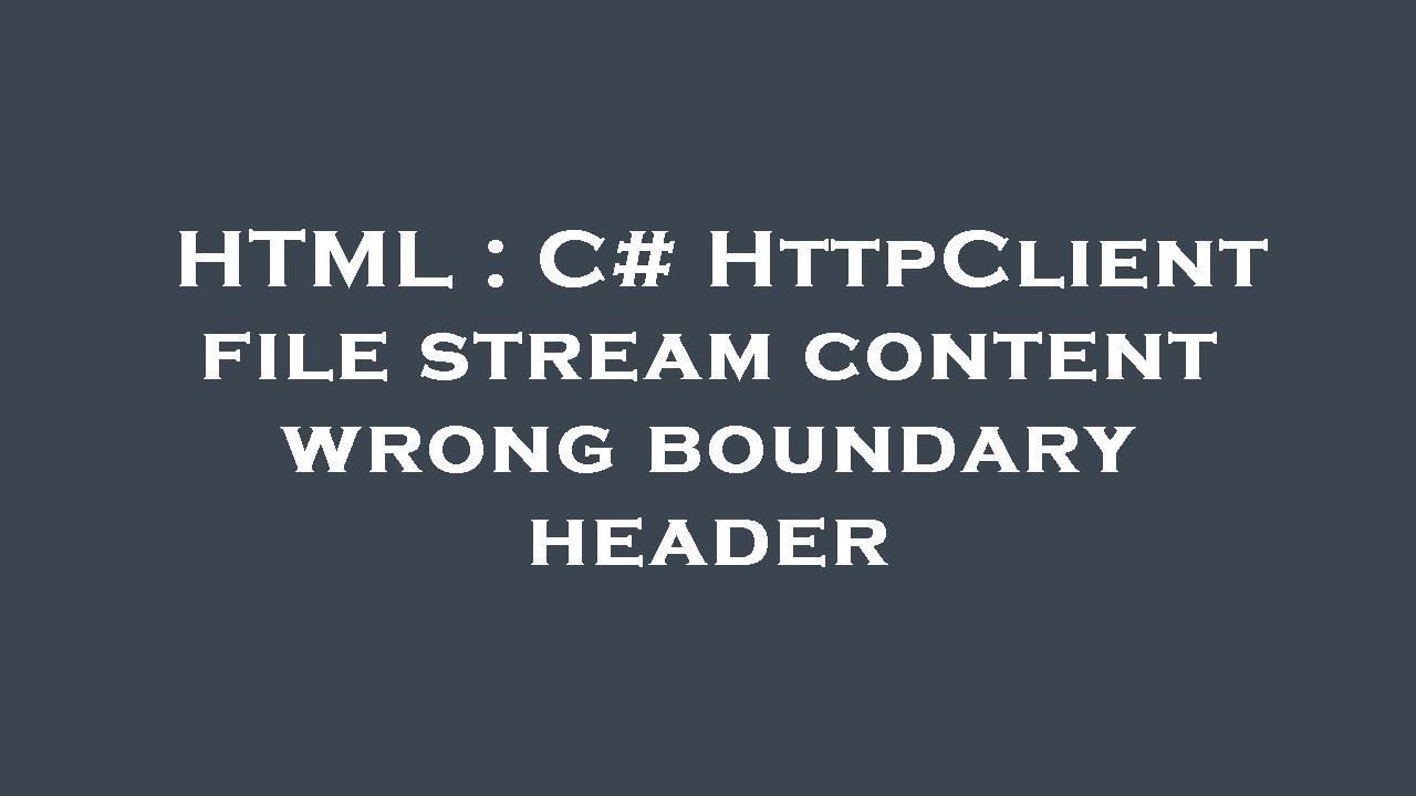 HTML : C# HttpClient file stream content wrong boundary header - YouTube