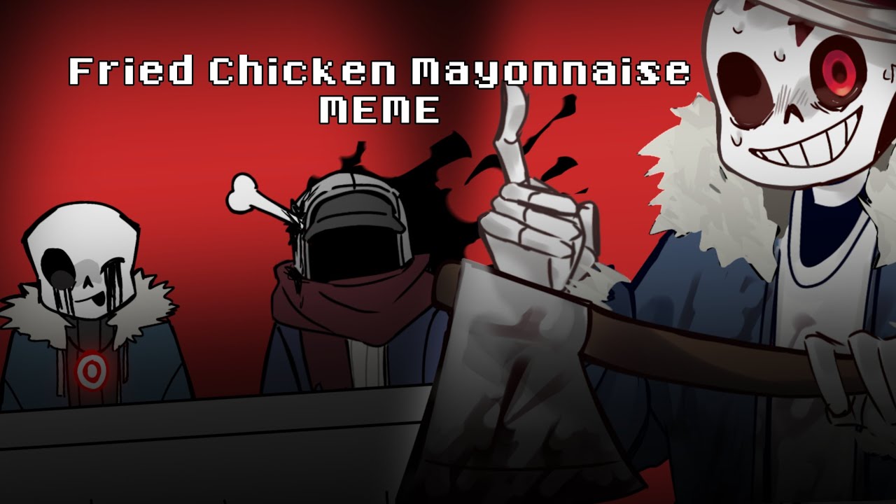 Fried chicken mayonnaise MEME [Sans Aus / Undertale Aus / Murdertime ...