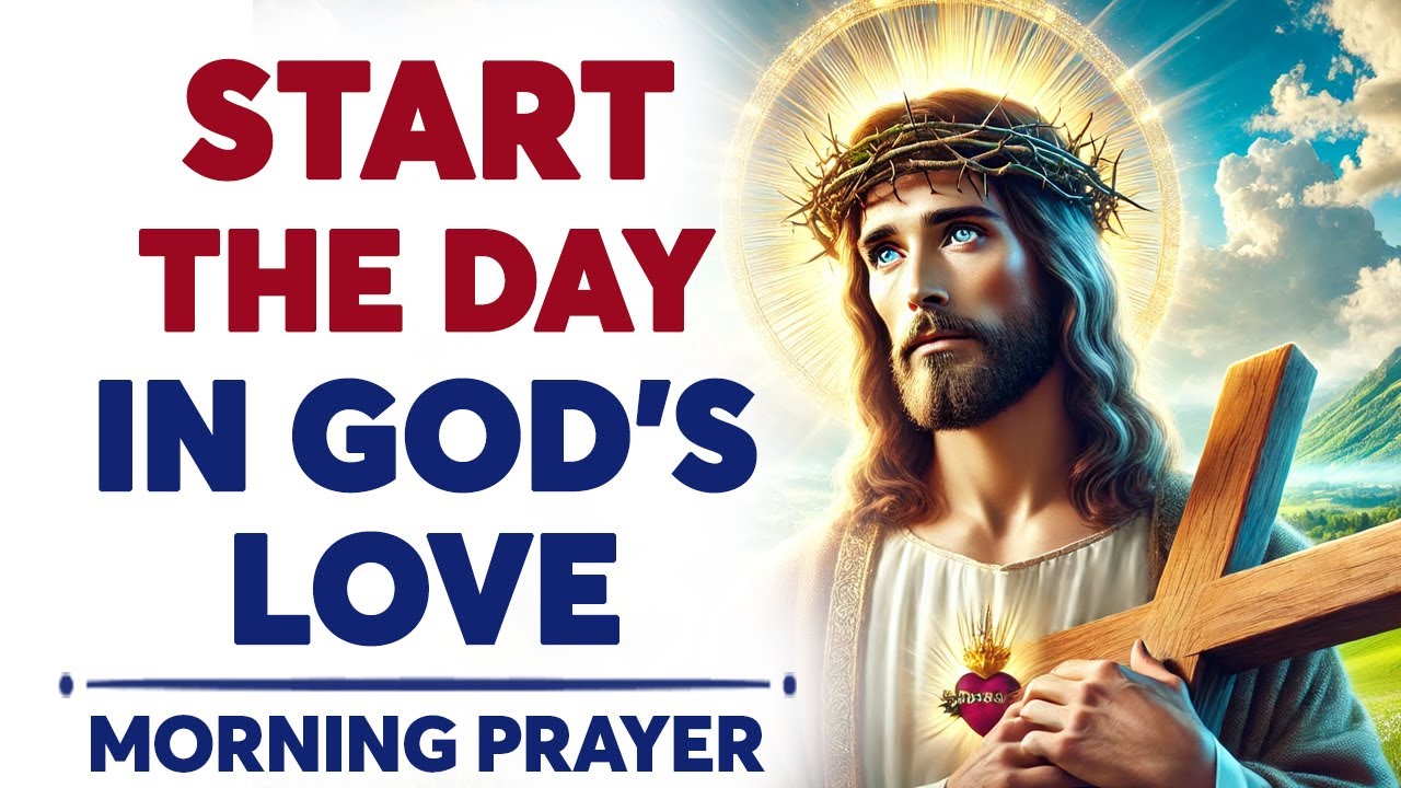 BEGIN YOUR DAY WITH GOD - GOD IS LOVE | A Blessed Morning Prayer To ...