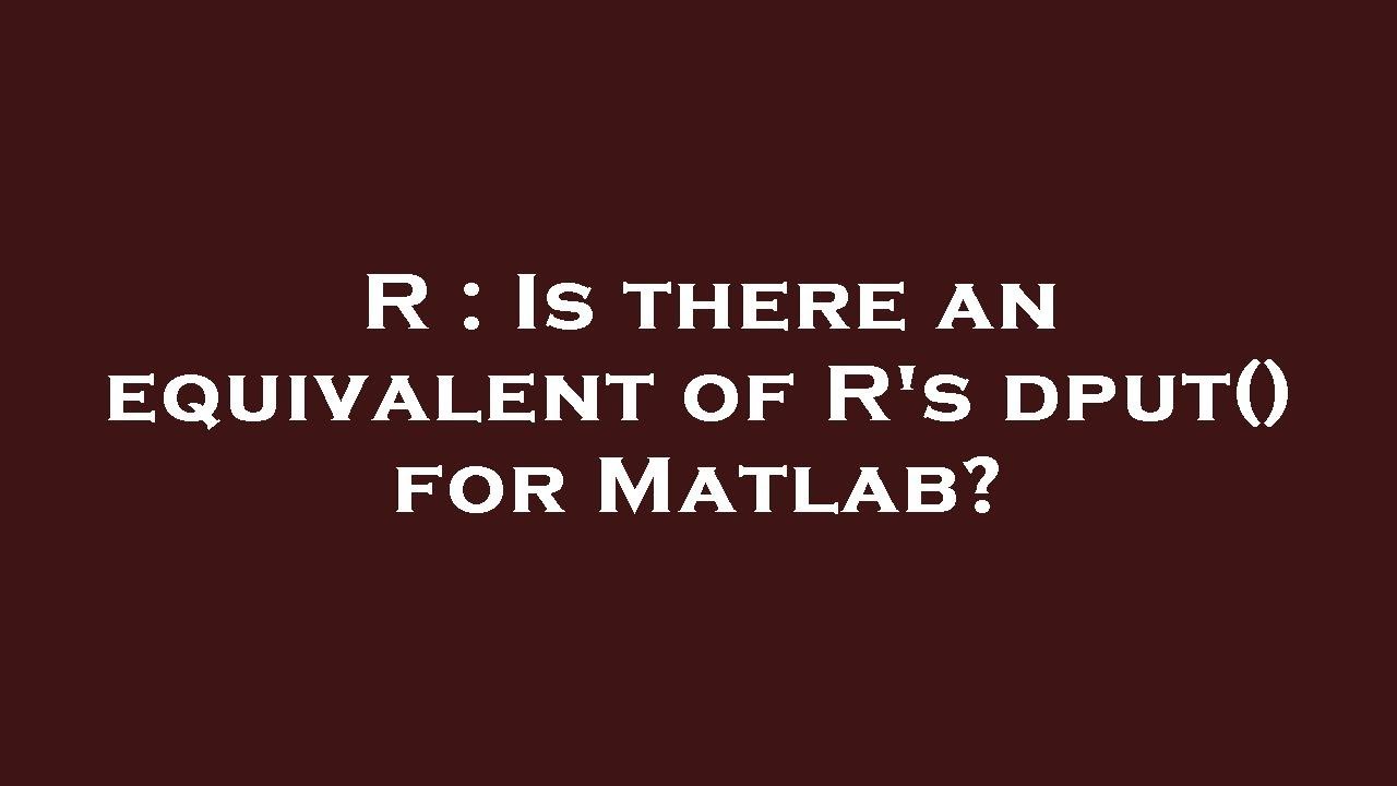 R : Is there an equivalent of R's dput() for Matlab? - YouTube
