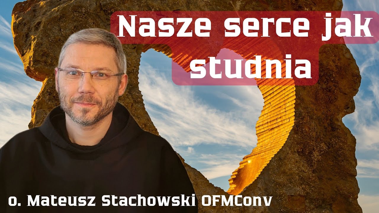 Nasze serce jak studnia. O. Mateusz Stachowski OFMConv - YouTube