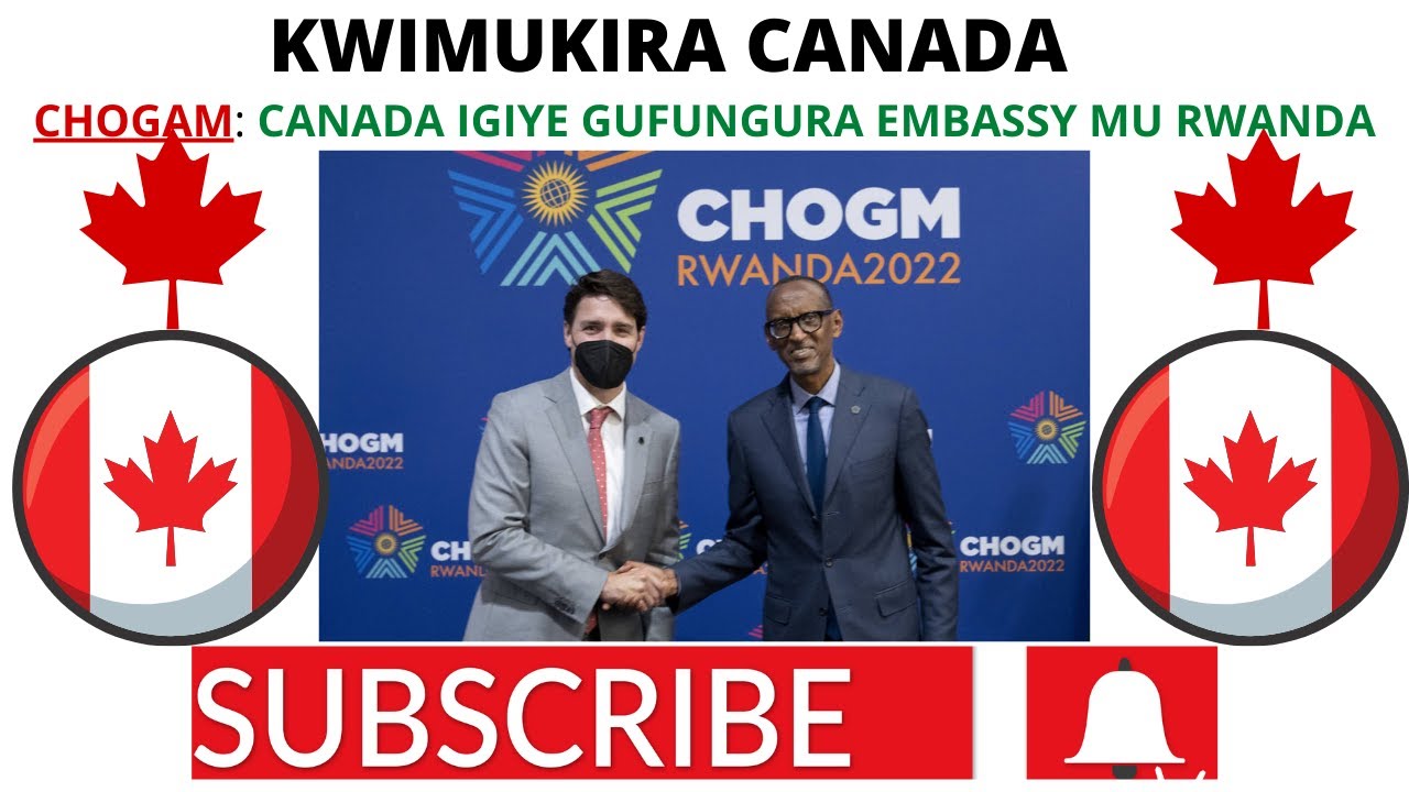 CANADA & CHOGAM: CANADA GUFUNGURA EMBASSY MU RWANDA N'UBURYO BIZAFASHA ...