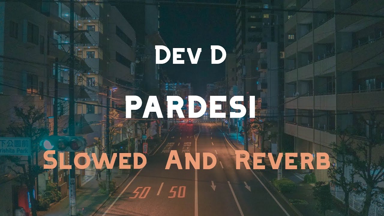 Dev D ~ Pardesi (Slowed and Reverb) - YouTube