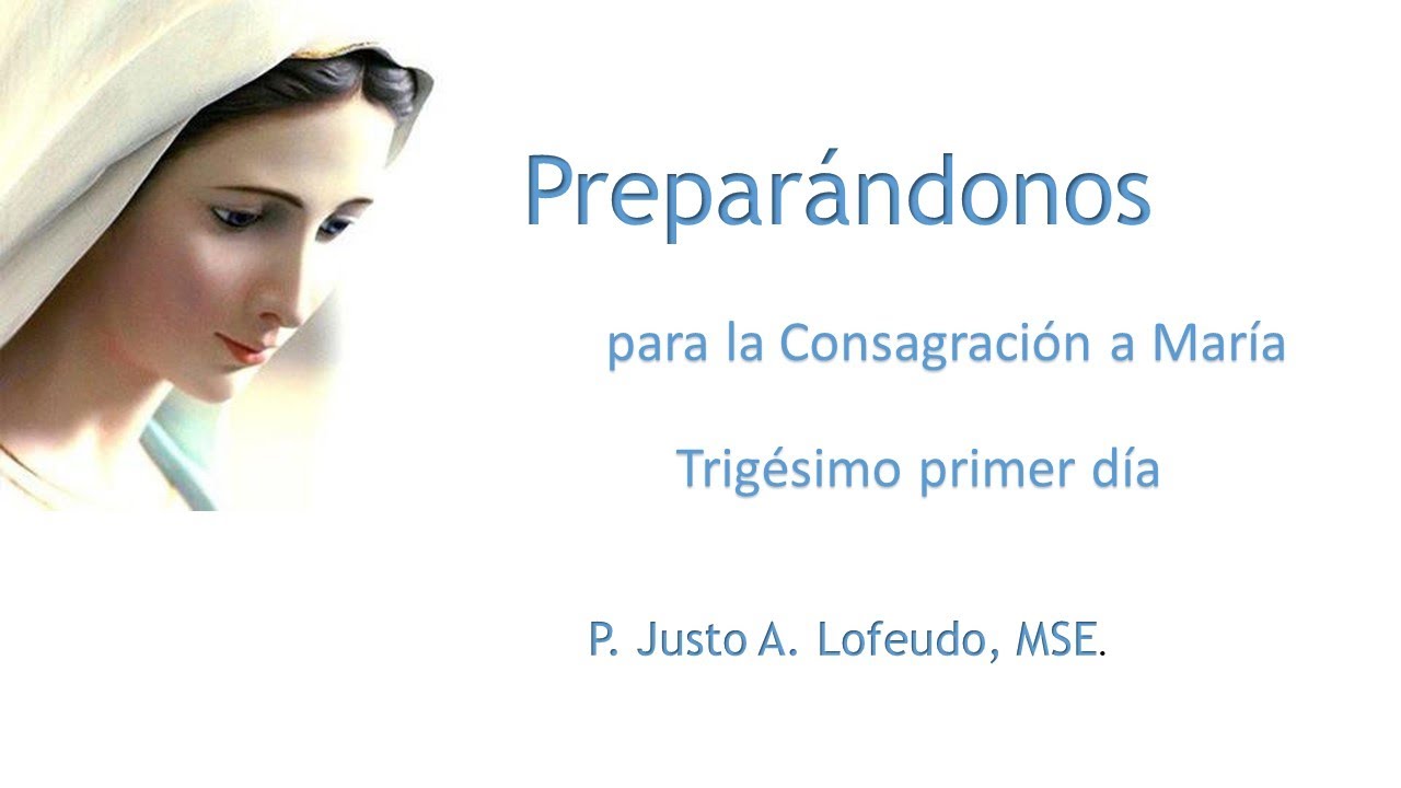 Preparándonos. (Consagración a María). Trigésimo primer día. P. Justo A ...
