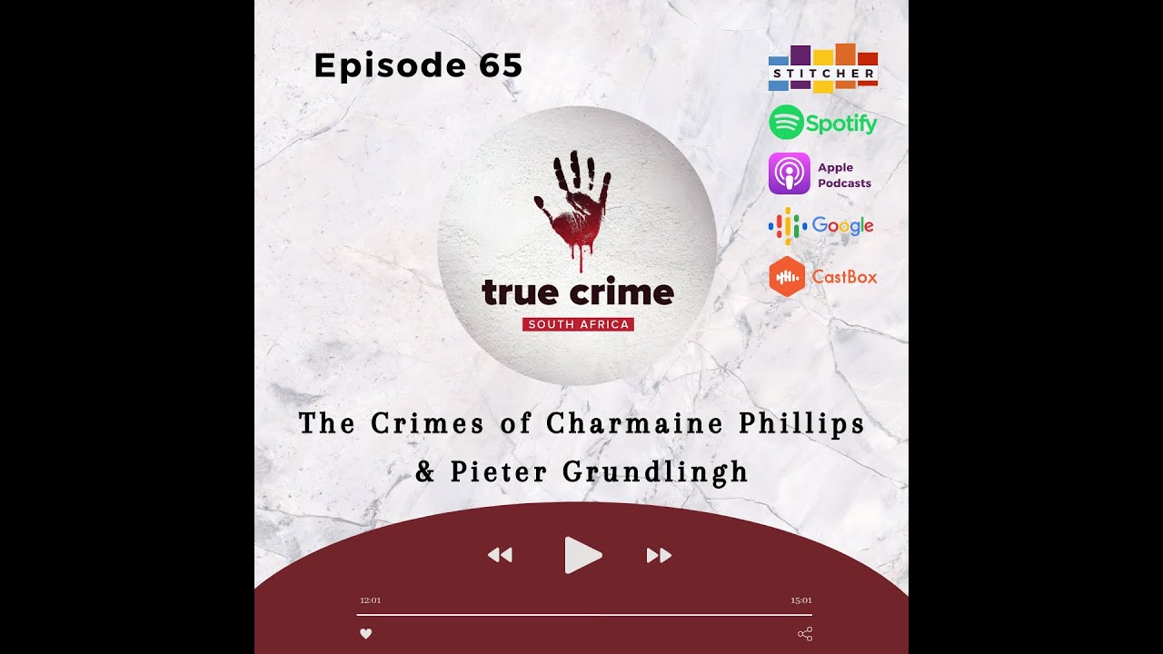 Episode 65 The Serial Crimes of Charmaine Phillips & Pieter Grundlingh ...