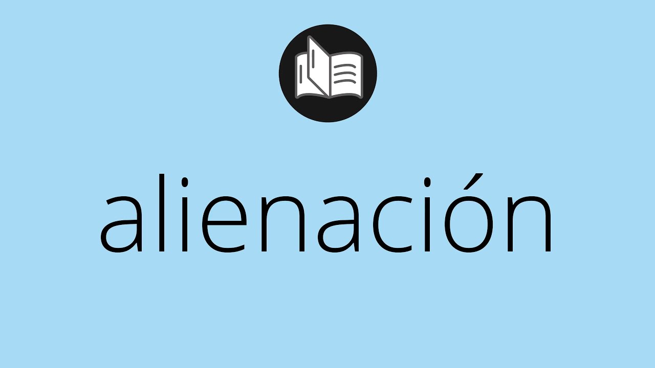 Que significa ALIENACIÓN • alienación SIGNIFICADO • alienación ...