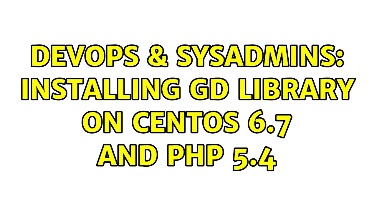 Devops And Sysadmins Installing Gd Library On Centos 6 7 And Php 5 4 3 Solutions Youtube