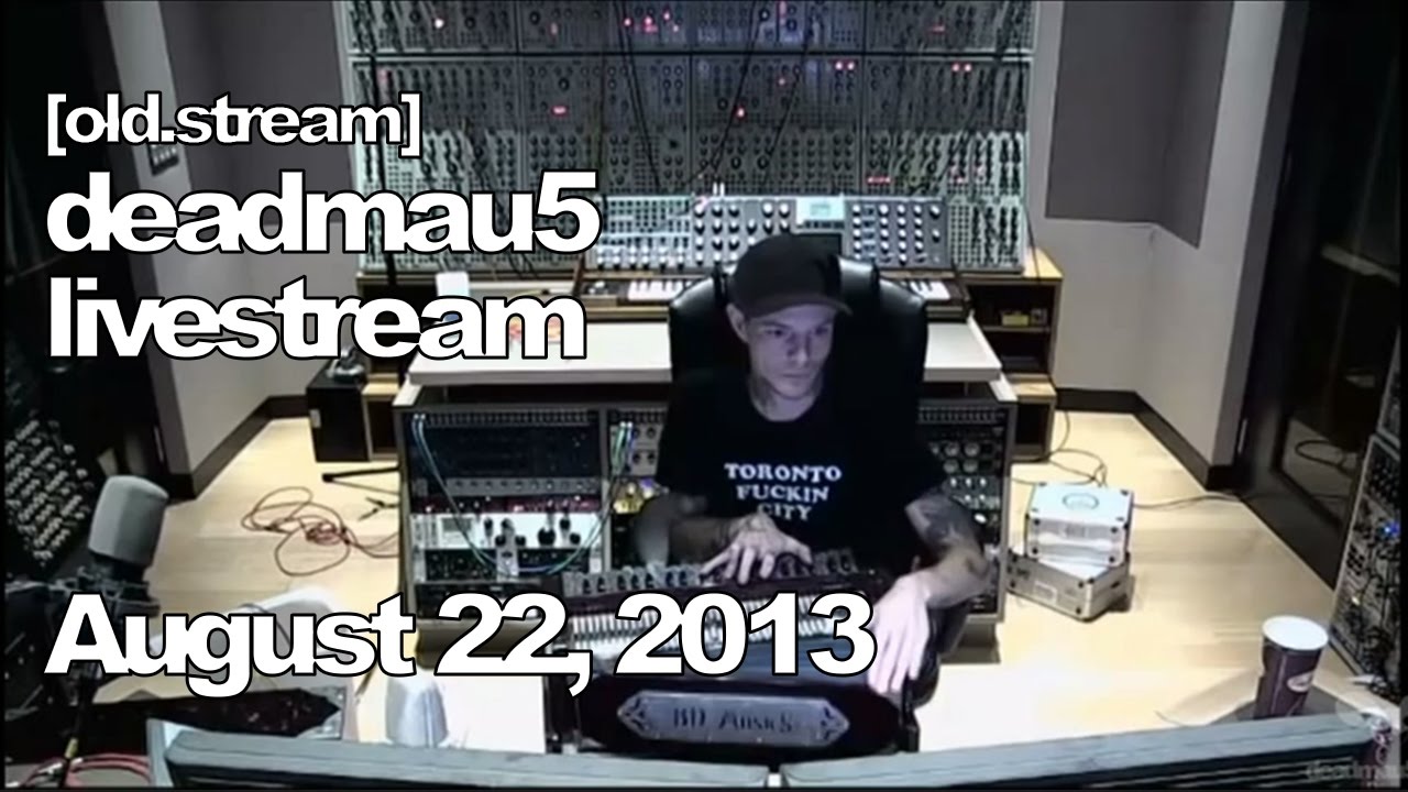 [old.stream] Deadmau5 livestream - August 22 2013 [08/22/2013] - YouTube