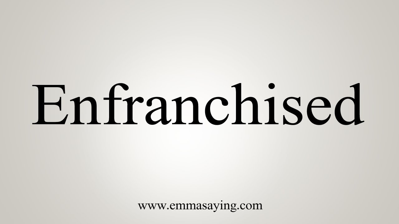 How To Say Enfranchised - YouTube