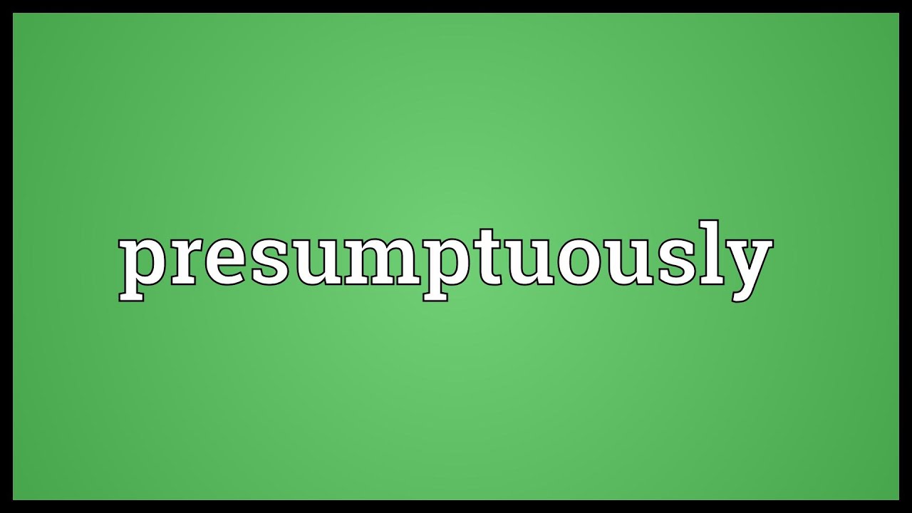 Presumptuously Meaning - YouTube