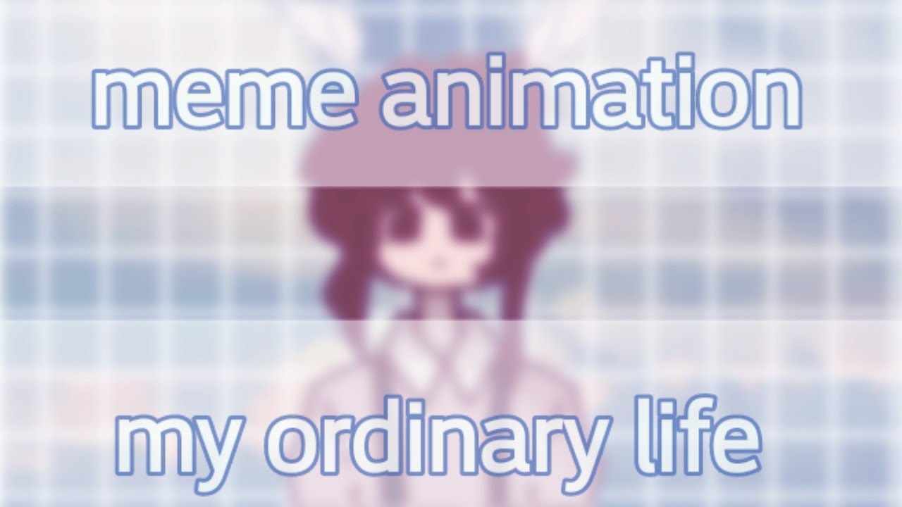 meme animation: my ordinary life- maiki lin - YouTube