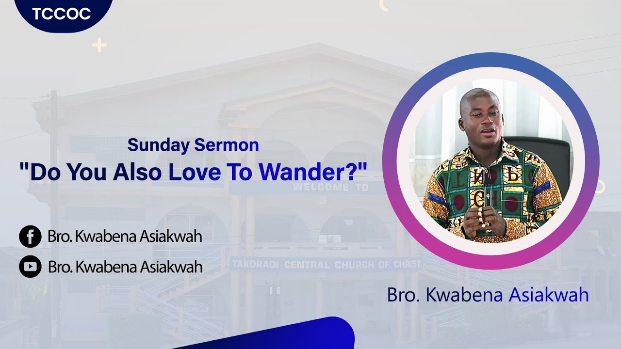Sunday Sermon (05/03/23) "Do You Also Love To Wander?" by Bro. Kwabena ...