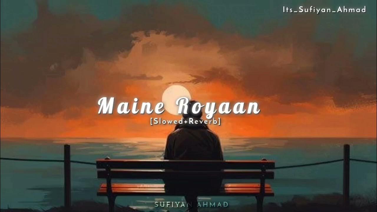 Maine Royaan [Slowed+Reverb] | its_sufiyan_ahmad_09 - YouTube