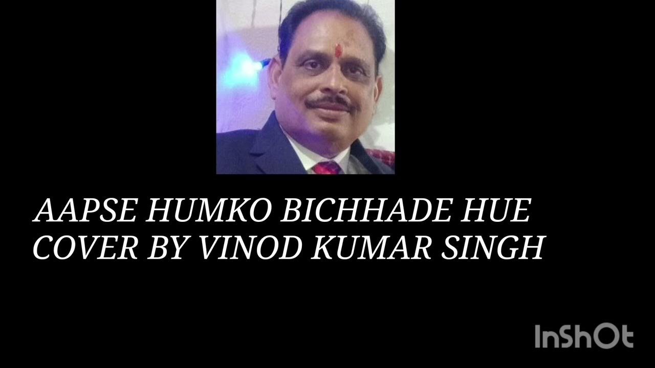 AAPSE HUMKO BICHHADE HUE. COVER BY VINOD KUMAR SINGH - YouTube