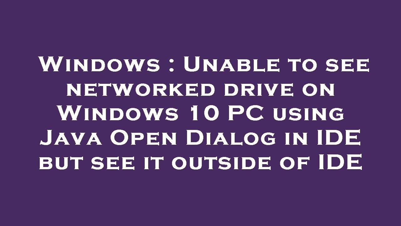 Windows : Unable to see networked drive on Windows 10 PC using Java Open Dialog in IDE but see ...