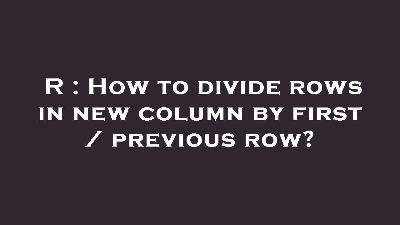 R How To Divide Rows In New Column By First Previous Row YouTube R How To Divide Rows In New Column By First Previous Row YouTube
