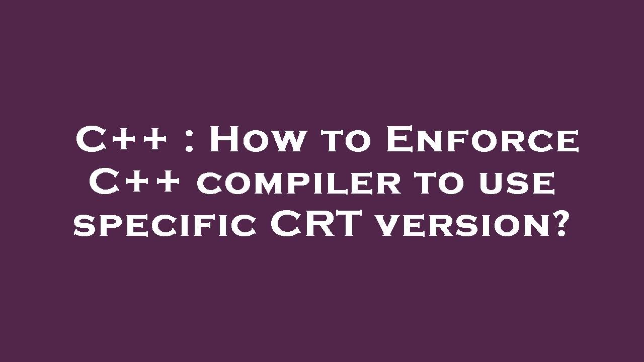C++ : How to Enforce C++ compiler to use specific CRT version? - YouTube