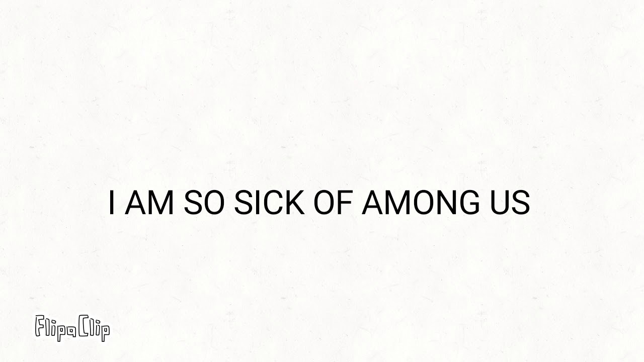 I AM SO SICK OF AMONG US - YouTube