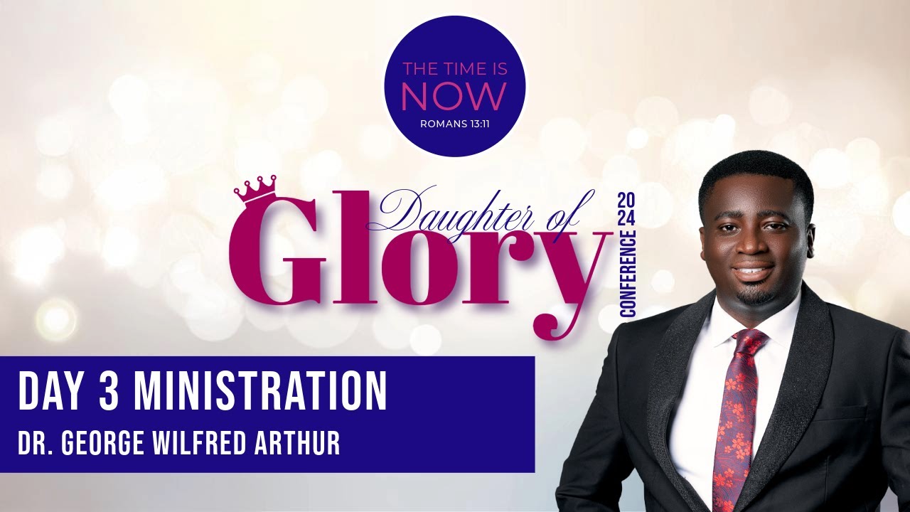 Day 3 Ministration by Dr. George Wilfred Arthur || Daughter of Glory ...