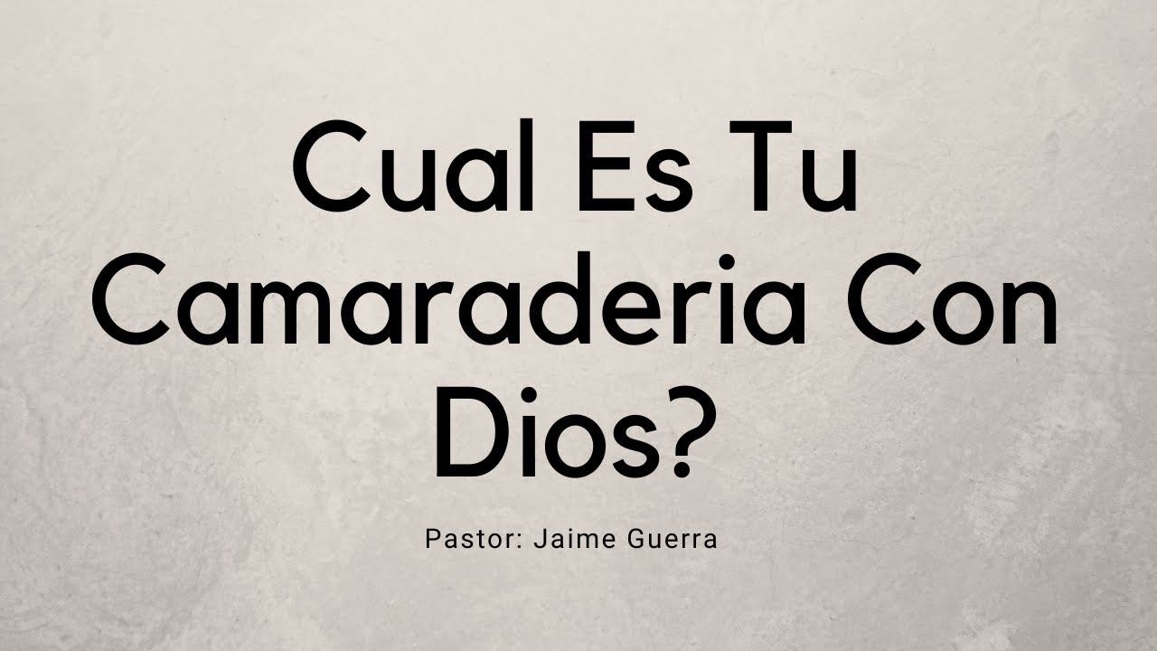 Cual Es Tu Camaraderia Con Dios? || Pastor Jaime Guerra - YouTube