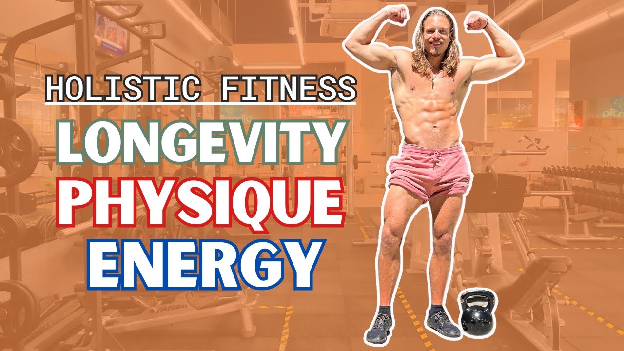 Holistic Fitness for Physique, Longevity and Energy - YouTube