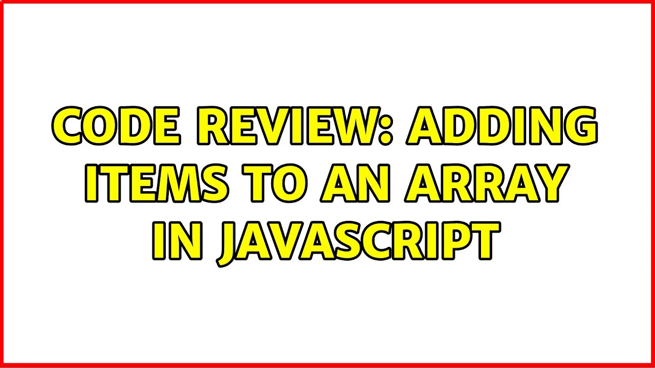 Code Review Adding Items To An Array In Javascript Youtube
