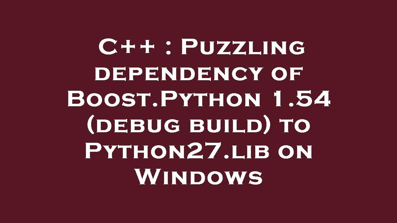 C Puzzling Dependency Of Boostpython 154 Debug Build To Python27lib On Windows Youtube 8257