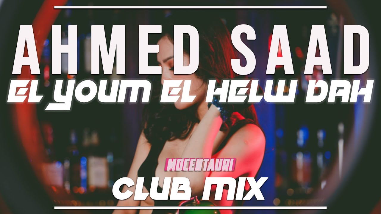 AHMED SAAD - El Youm El Helw Dah | CLUB REMIX - YouTube