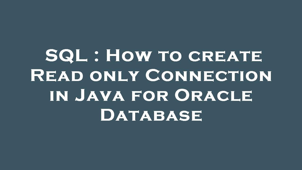 Sql How To Create Read Only Connection In Java For Oracle Database 