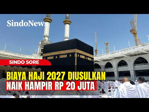 Biaya Haji 2027 Diusulkan Naik Hampir Rp 20 Juta | Sindo Sore | 08/07