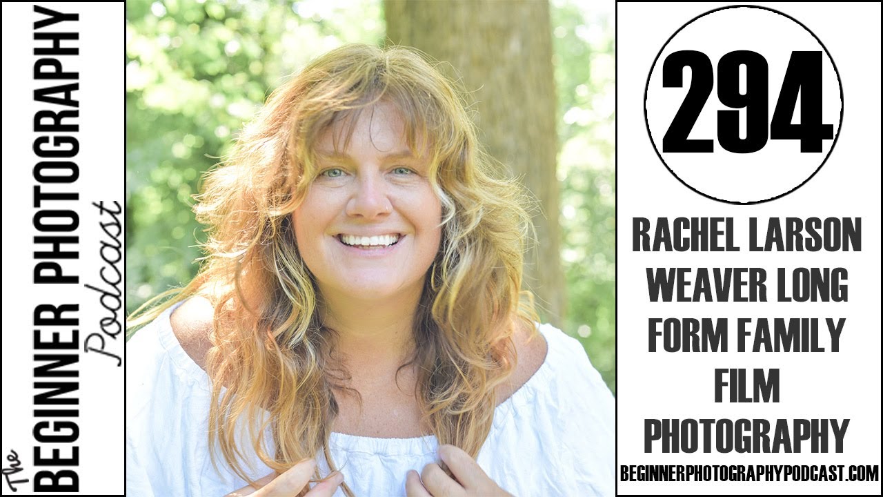 BPP 294: Rachel Larson Weaver - Long Form Family Film Photography ...