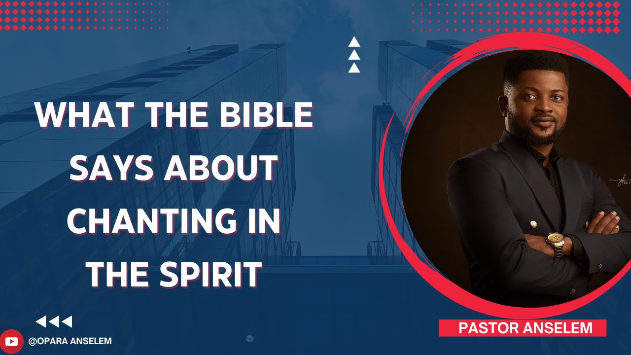 WHAT THE BIBLE SAYS ABOUT CHANTING IN THE SPIRIT WITH PASTOR ANSELEM ...